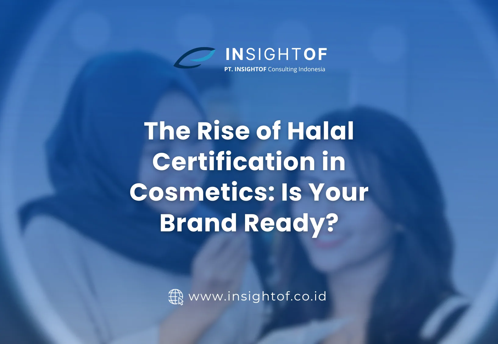The Rise of Halal Certification in Cosmetics: Is Your Brand Ready? - INSIGHTOF Consulting